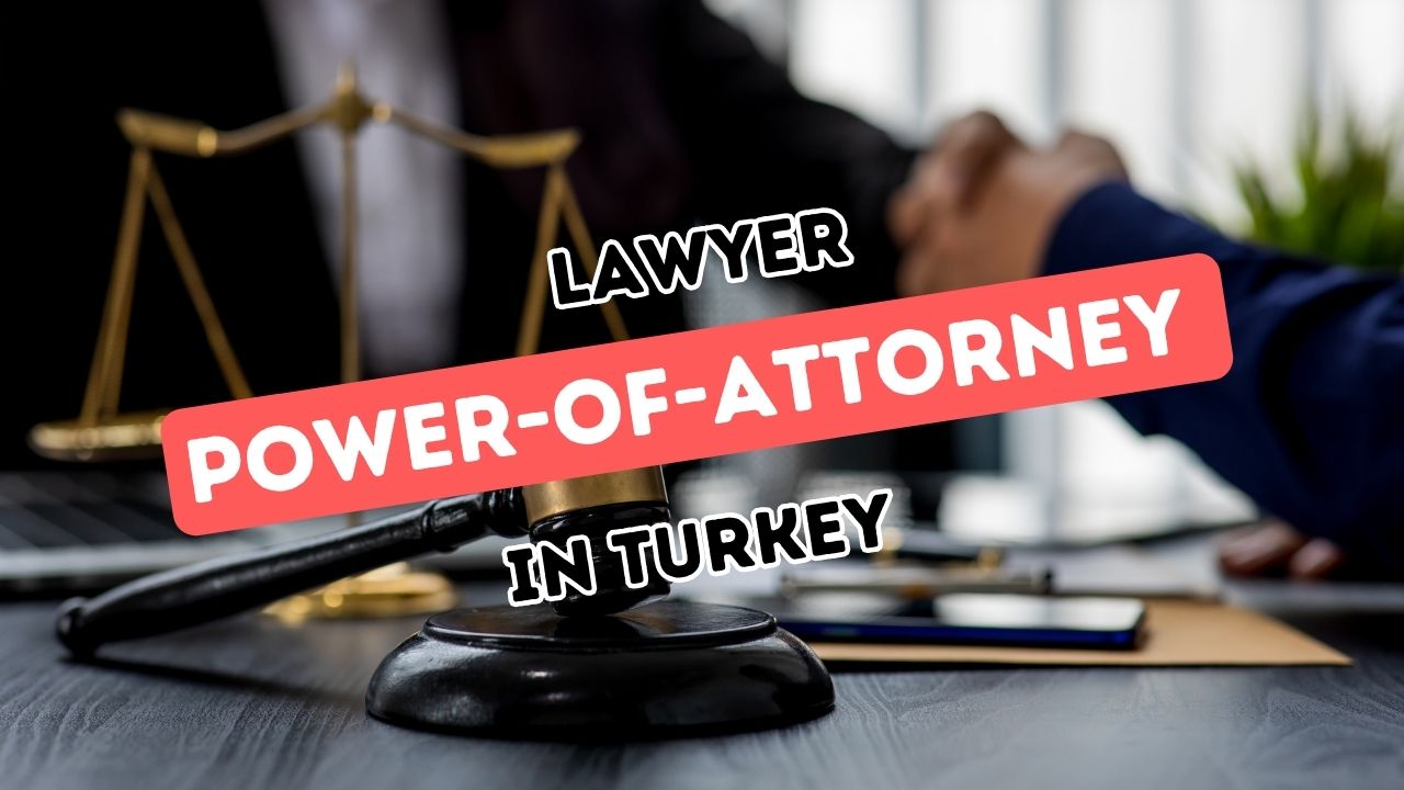 Giving Power of Attorney in Turkey: A Guide for Foreigners
