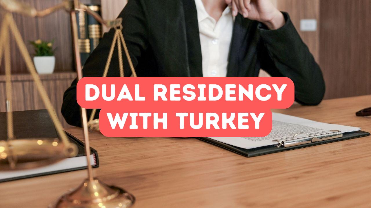 Dual Residency with Turkey: Possibilities and Procedures