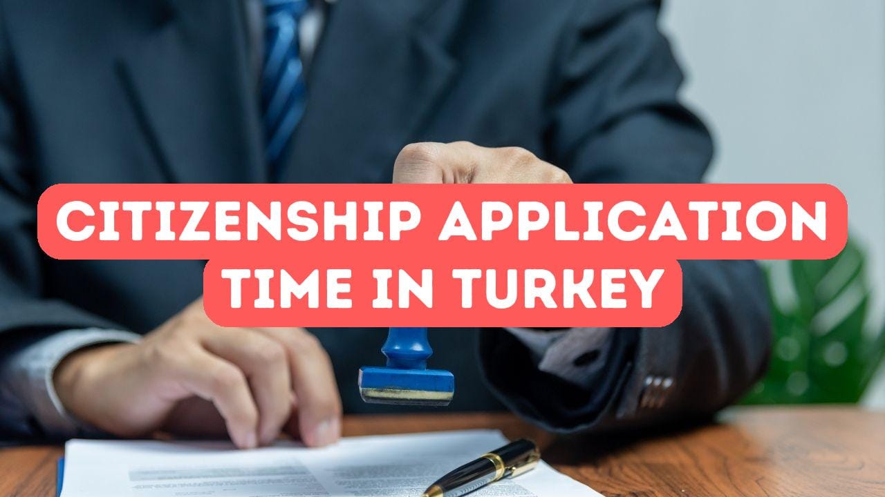 Citizenship Application Processing Time in Turkey